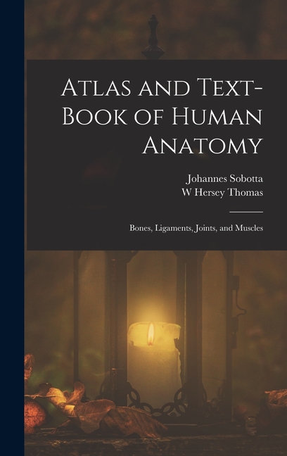 Atlas and Text-Book of Human Anatomy: Bones, Ligaments, Joints, and ...