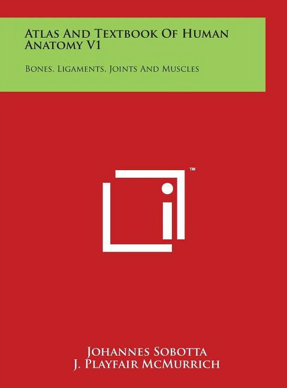 Atlas and Textbook of Human Anatomy V1 : Bones, Ligaments, Joints and ...