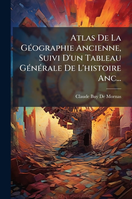 Atlas De La Géographie Ancienne, Suivi D'un Tableau Générale De L ...