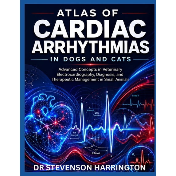 Atlas of Cardiac Arrhythmias in Dogs and Cats: Advanced Concepts in ...
