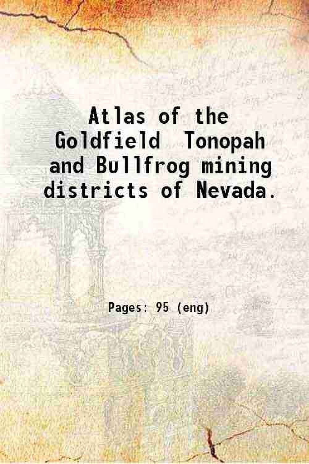 Atlas of the Goldfield Tonopah and Bullfrog mining districts of Nevada ...