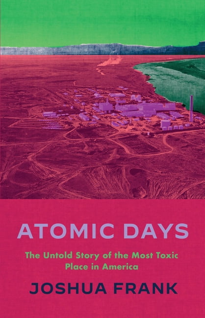 Atomic Days: The Untold Story of the Most Toxic Place in America ...
