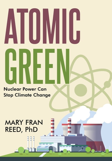 Atomic Green: Nuclear Power Can Stop Climate Change: Nuclear Power Can ...