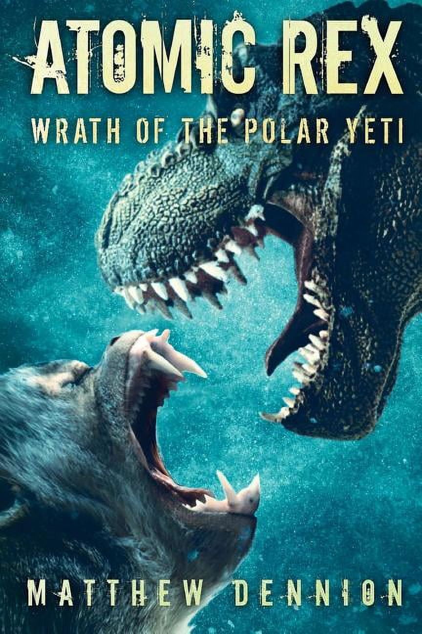 Atomic Rex: Wrath of the Polar Yeti (Paperback) by Matthew Dennion ...