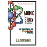 Atomic Story Method Book 1: How to Write Fiction that Explodes Off the ...