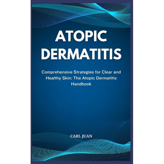 Atopic Dermatitis: Comprehensive Strategies for Clear and Healthy Skin ...