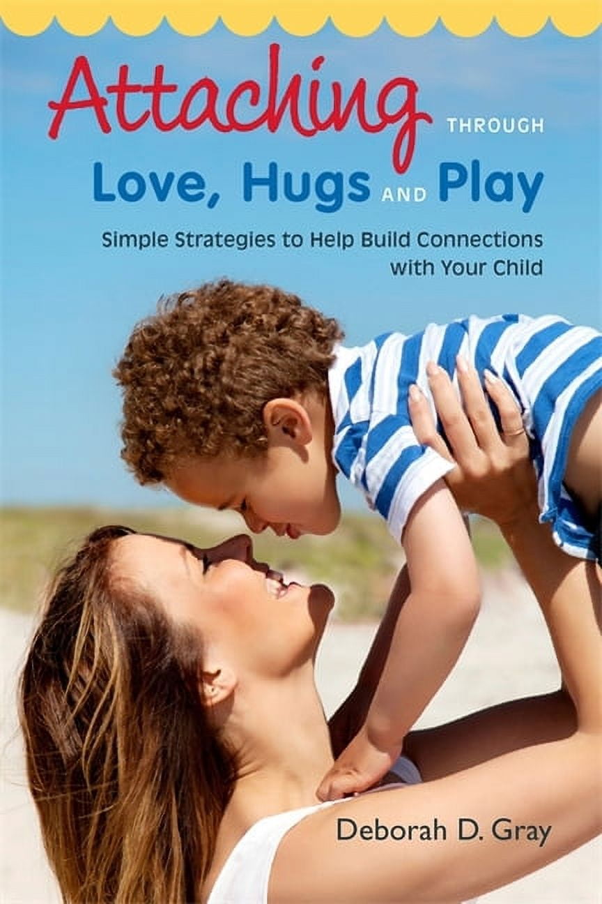Attaching Through Love, Hugs and Play: Simple Strategies to Help Build ...