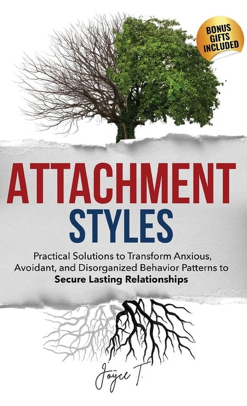 Attachment Styles: Practical Solutions to Transform Anxious, Avoidant, and Disorganized Behavior ...