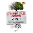 Attachment Styles + Workbook 2-IN-1 : Practical Solutions and Tools to Transform Anxious ...