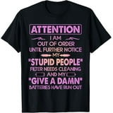 Attention I'M Out Of Order Until Further Notice My Stupid T-Shirt ...