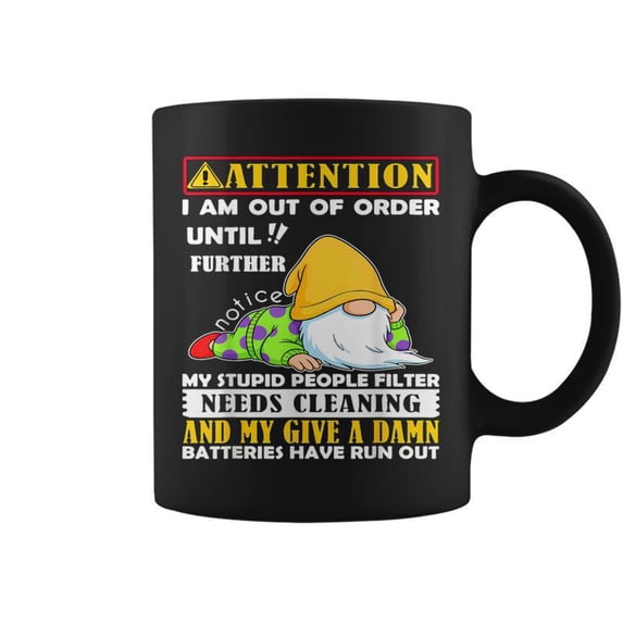 Attention Im Out Of Order Until Further Notice My Stupid Coffee Mugs ...