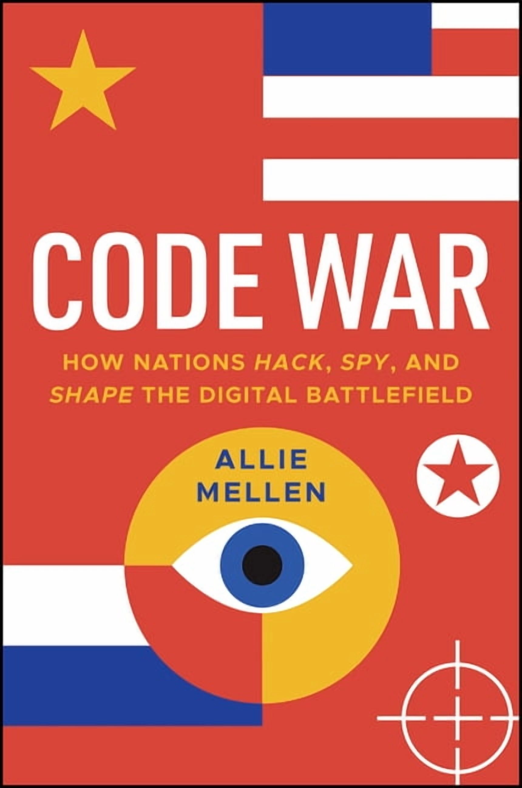 Code War: How Nations Hack, Spy, and Shape the Digital Battlefield ...