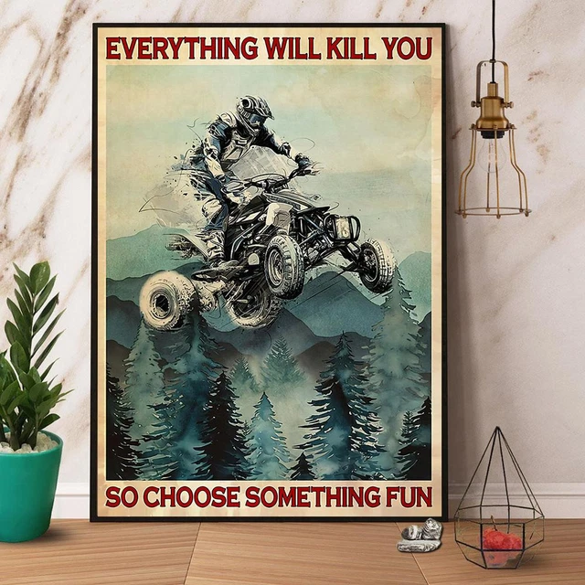 Atv Everything Will Kill You So Choose Fun Paper Poster No Frame Matte ...