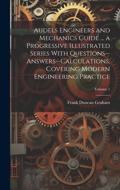 Audels Engineers and Mechanics Guide ... a Progressive Illustrated ...