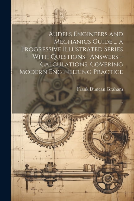 Audels Engineers and Mechanics Guide ... a Progressive Illustrated ...