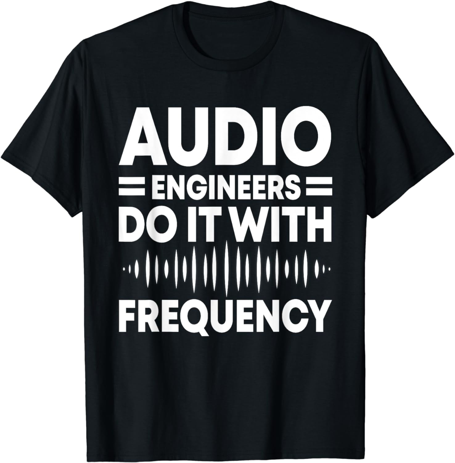 Audio Engineers Do It With Frequency Sound Editor DJ T-Shirt - Walmart.com