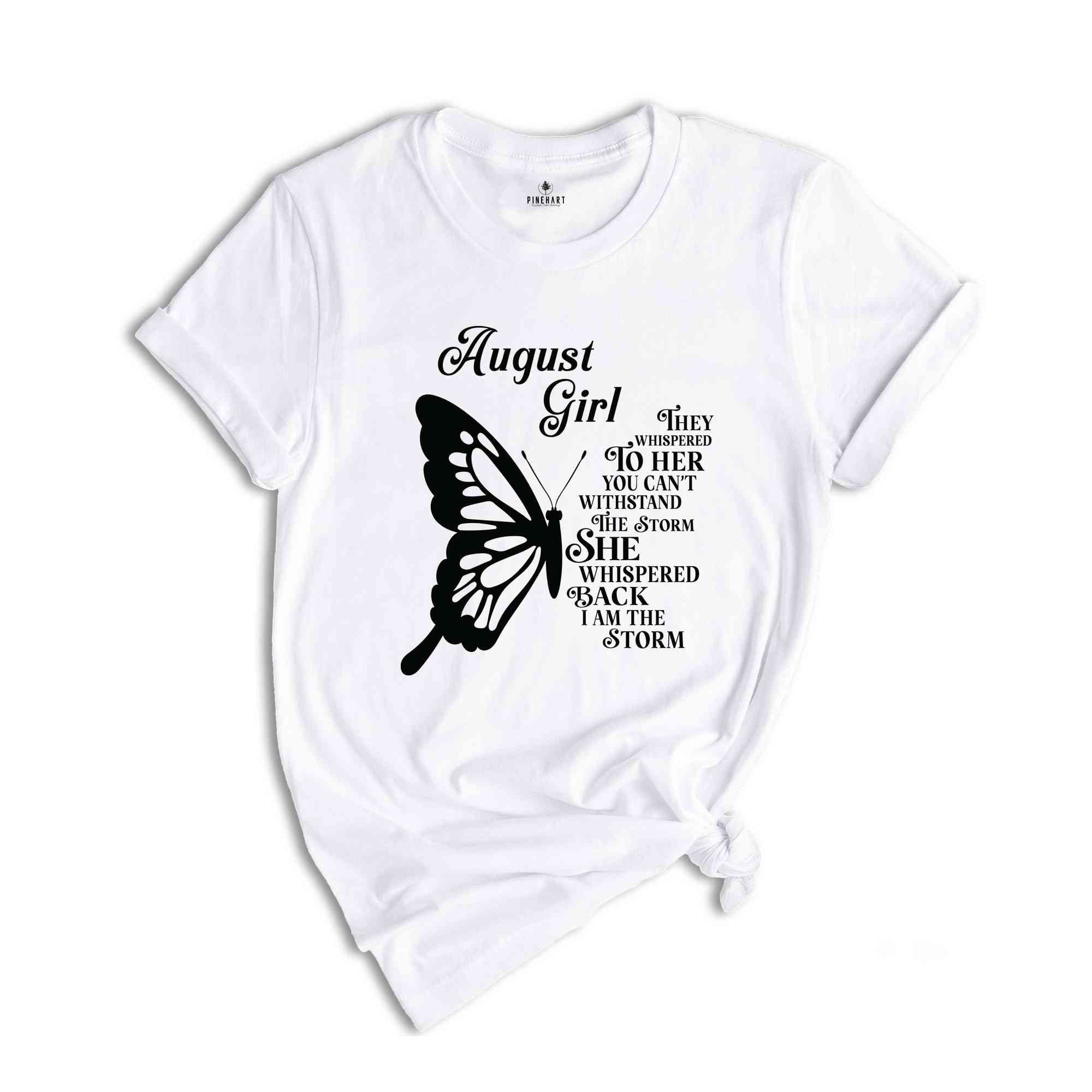 August Girl Shirt, He Whispered To Her You Can't Withstand The Storm ...