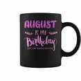 August Is My Birthday Yes The Whole Month Funny Birthday Cof - Walmart.com