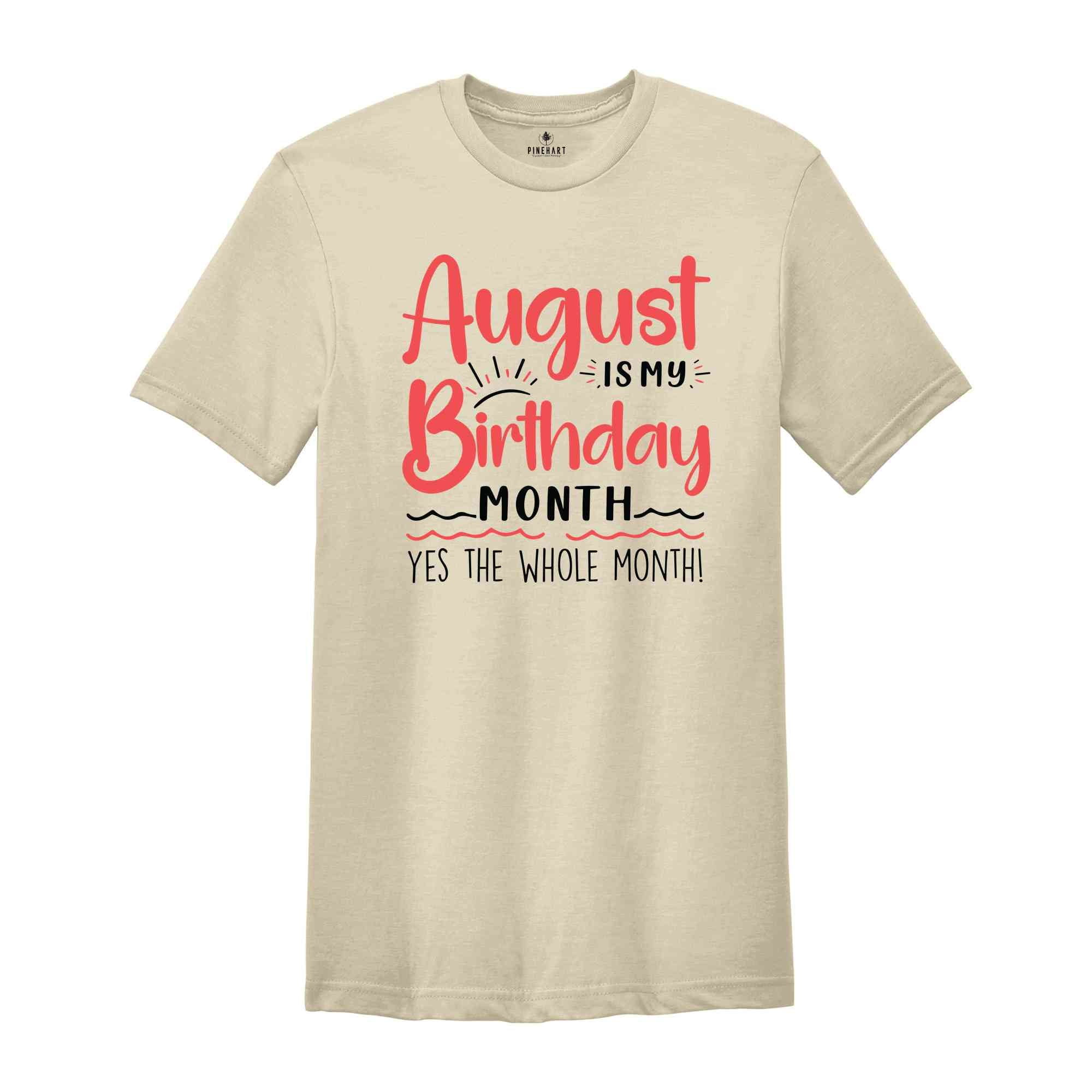 August Is My Birthday Yes The Whole Month Shirt, August Birthday Shirt ...