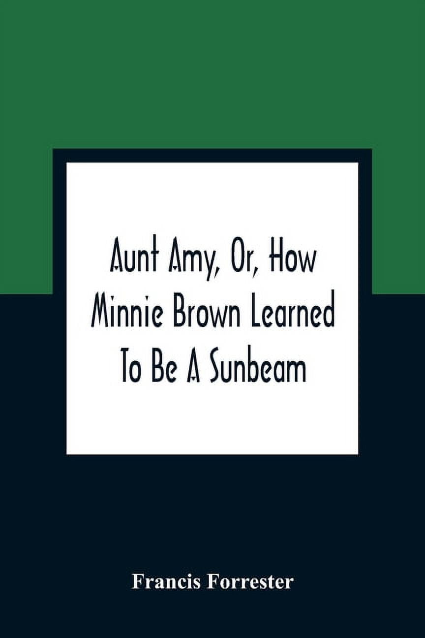 Aunt Amy, Or, How Minnie Brown Learned To Be A Sunbeam, (Paperback ...