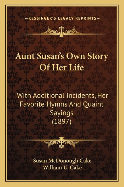 Aunt Susan's Own Story Of Her Life : With Additional Incidents, Her ...