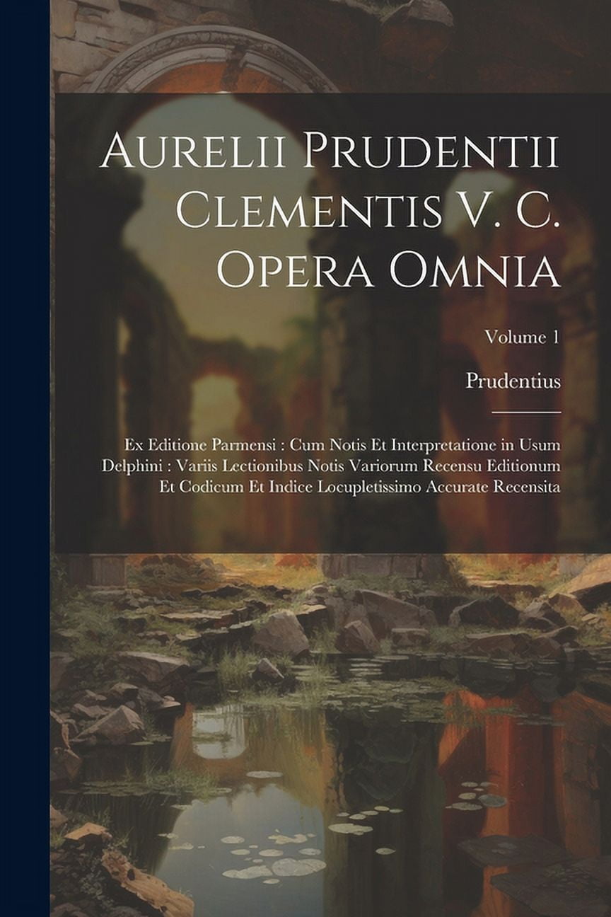 Aurelii Prudentii Clementis V. C. Opera Omnia: Ex Editione Parmensi: Cum Notis Et ...