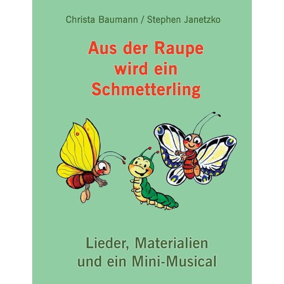 Aus der Raupe wird ein Schmetterling : Lieder, Materialien und ein Mini ...