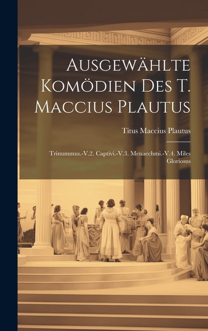 Ausgewählte Komödien Des T. Maccius Plautus: Trinummus.-V.2. Captivi.-V ...