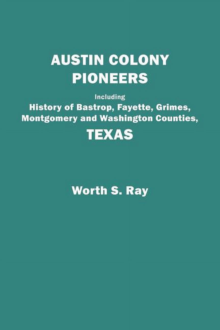 Austin Colony Pioneers. Including History of Bastrop, Fayette, Grimes ...