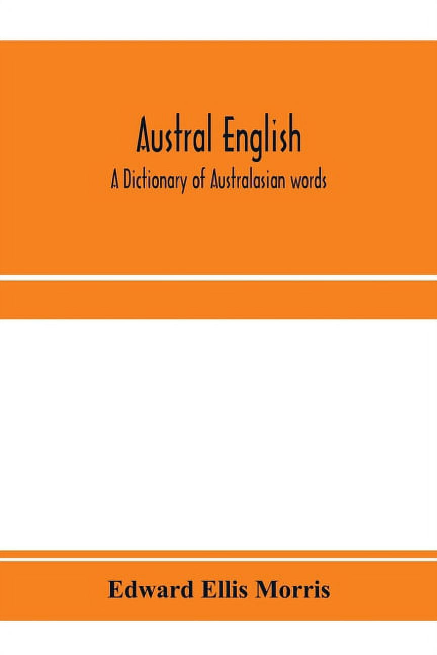 Austral English: a dictionary of Australasian words, phrases and usages ...