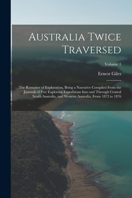 Australia Twice Traversed: The Romance of Exploration, Being a ...