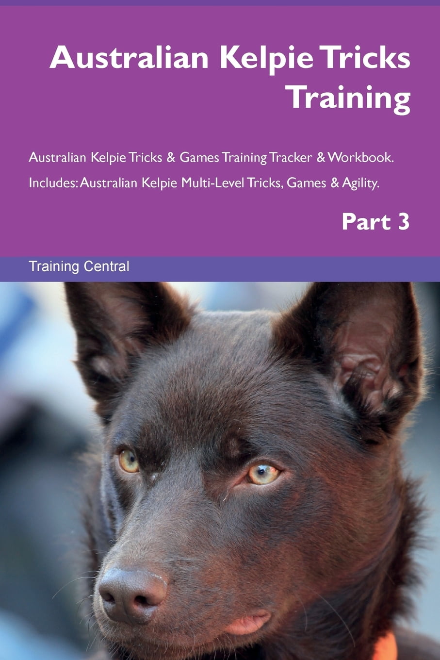 Australian Kelpie Tricks Training Australian Kelpie Tricks & Games Training Tracker & Workbook ...