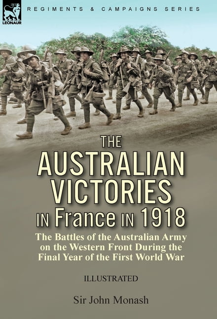 The Australian Victories in France in 1918: the Battles of the ...