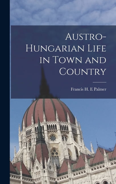 Austro-Hungarian Life in Town and Country, (Hardcover) - Walmart.com