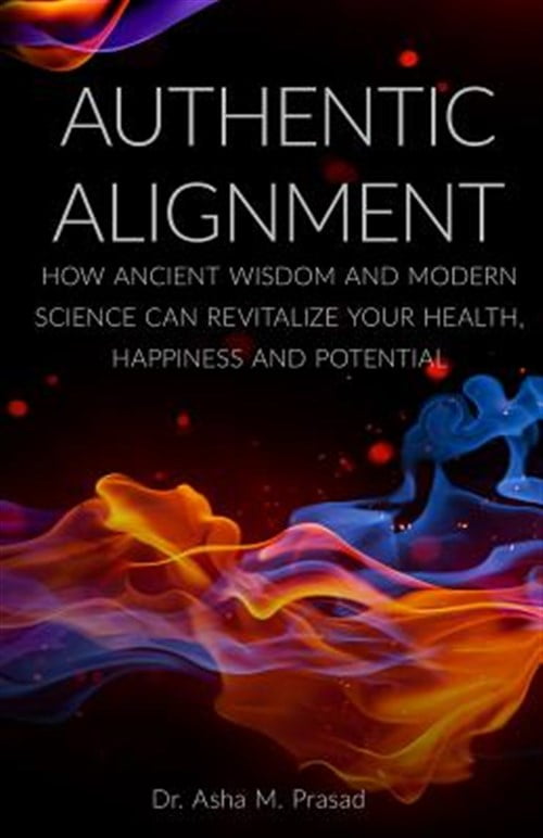 Authentic Alignment: How Ancient Wisdom and Modern Science Can Revitalize Your Health, Happiness ...