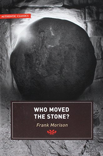 Authentic Classics: Who Moved the Stone? Frank Morison (Paperback ...