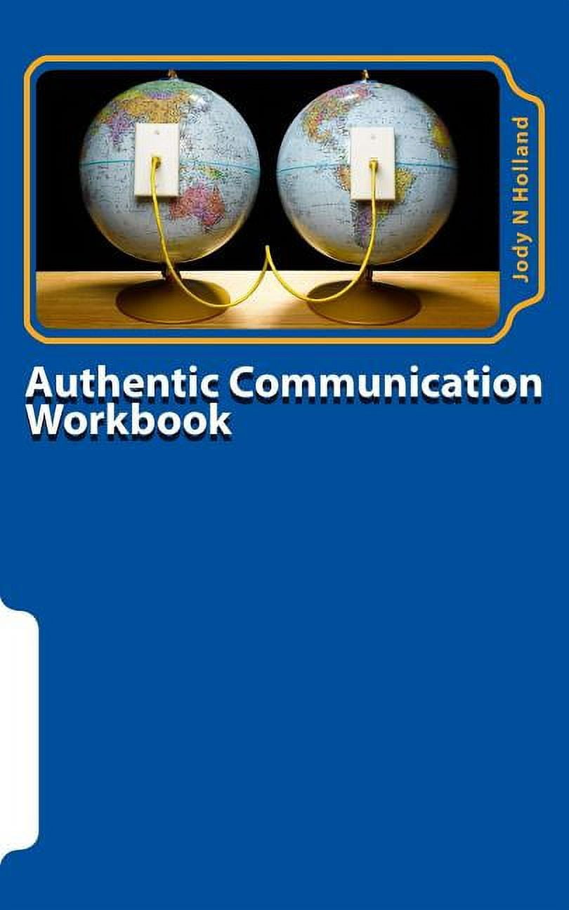 Authentic Communication Workbook : Communicating and Connecting at a ...