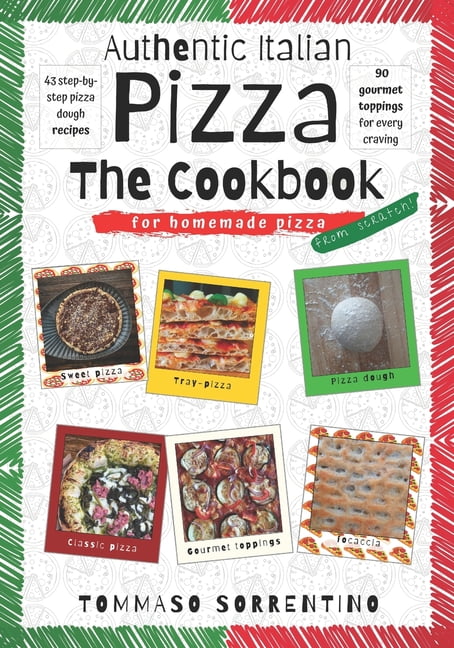 Authentic Italian Pizza Authentic Italian Pizza - The Cookbook: 43 step ...