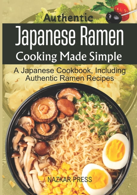 Authentic Japanese Ramen Cooking Made Simple: A Japanese Cookbook ...