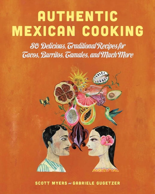 Authentic Mexican Cooking : 80 Delicious, Traditional Recipes for Tacos ...