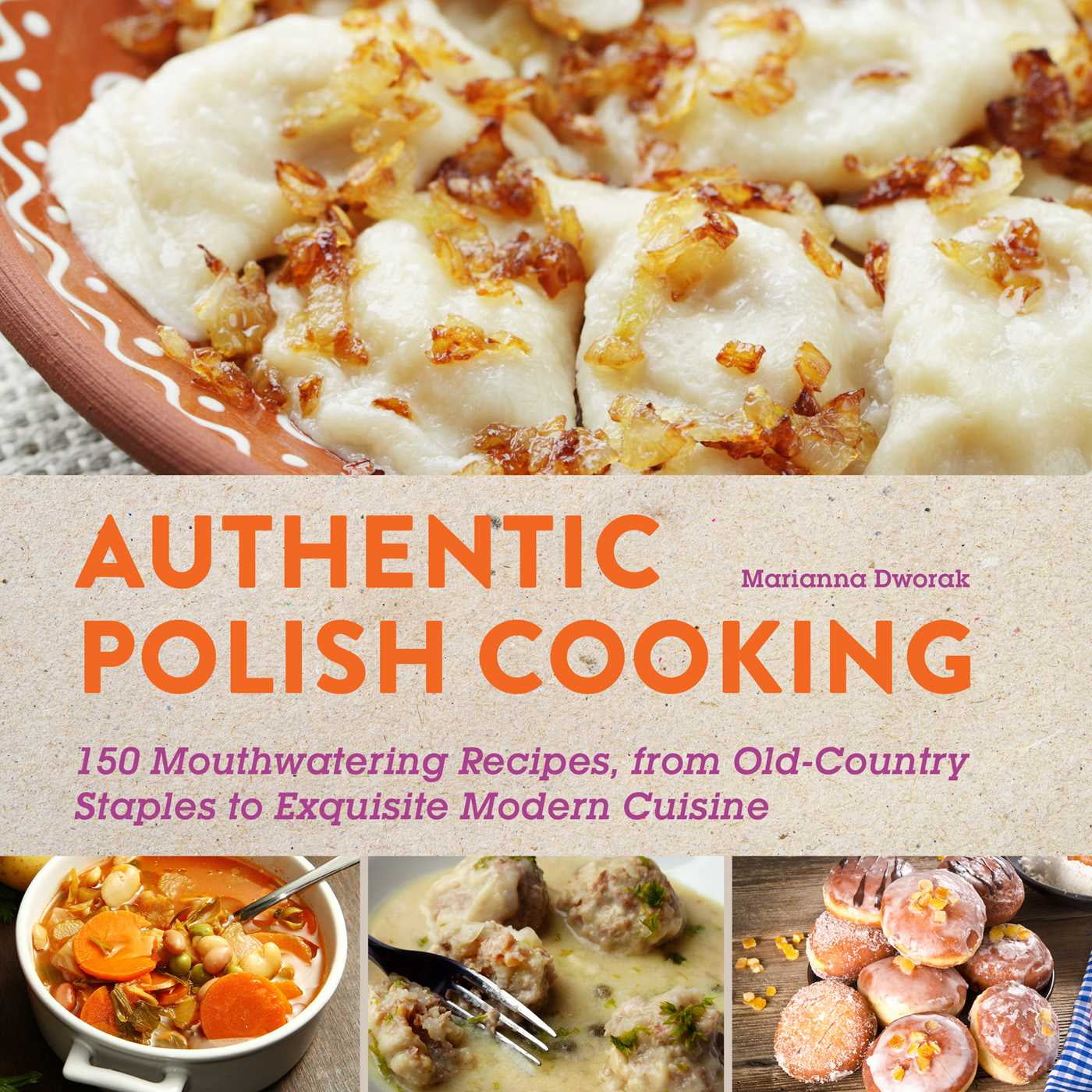 Authentic Polish Cooking: 120 Mouthwatering Recipes, from Old-Country ...