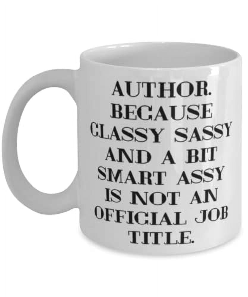Author. Because Classy Sassy and a Bit Smart Assy Is Not an. 15oz Mug ...