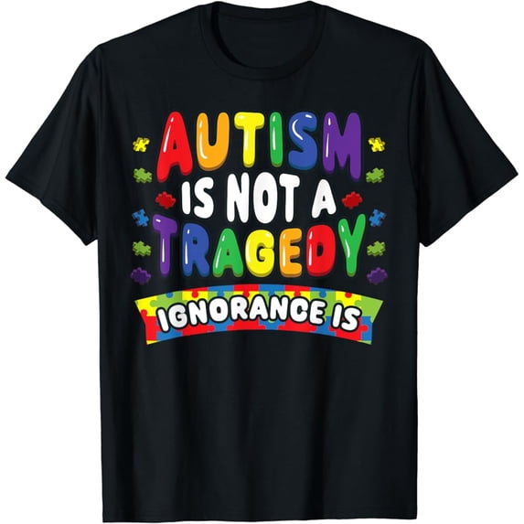 Autism Awareness Autism is Not a Tragedy Ignorance Is ASD T-Shirt ...