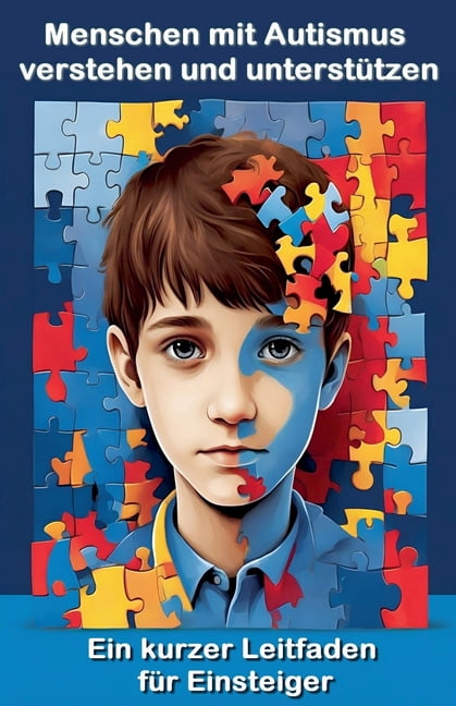Autism Menschen mit Autismus verstehen und unterstÃ¼tzen: Ein kurzer Leitfaden fÃ¼r Einsteiger ...