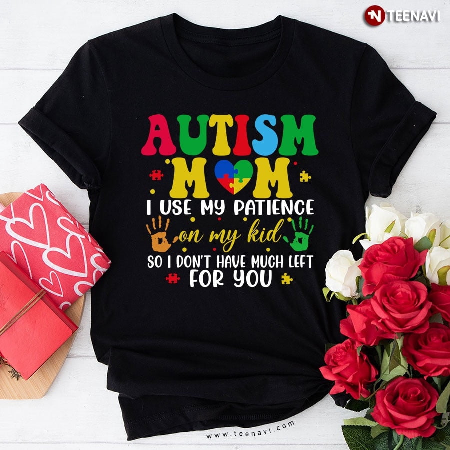 Autism Mom I Use My Patience On My So I Donï¿½T Have Much Left For You ...