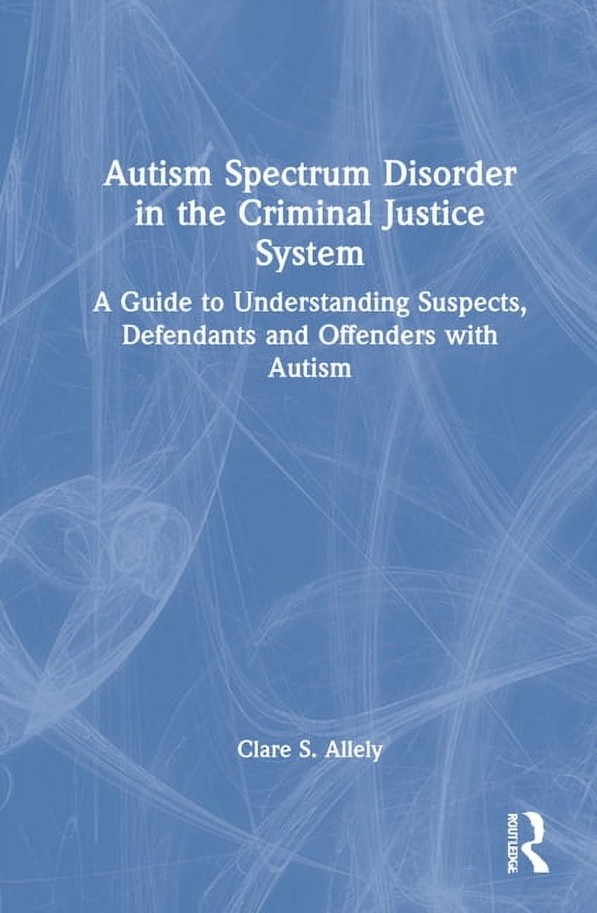 Autism Spectrum Disorder in the Criminal Justice System: A Guide to ...