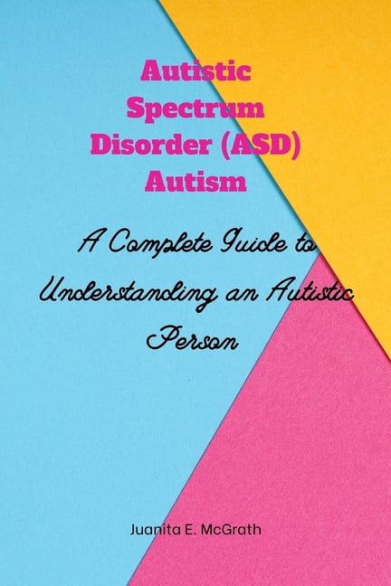 Autism spectrum disorder (ASD) Autism: A Complete Guide to ...