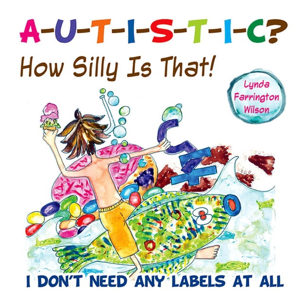 Autistic? How Silly Is That!: I Don't Need Any Labels at All (Paperback ...