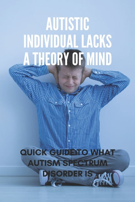 Autistic Individual Lacks A Theory Of Mind : Quick Guide To What Autism ...