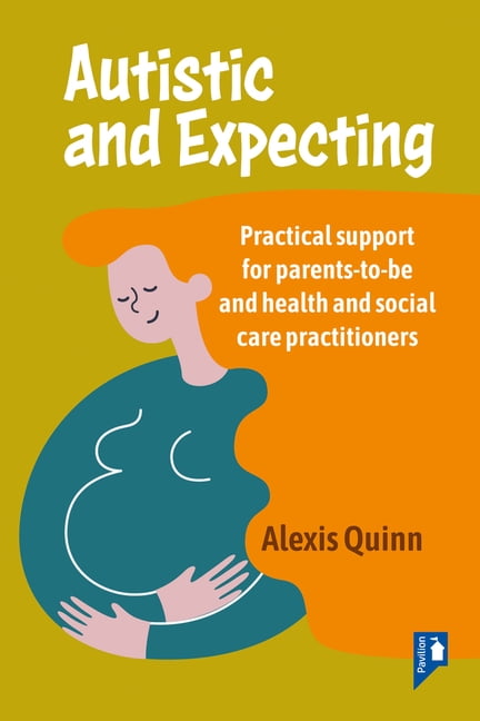 Autistic and Expecting: Practical support for parents to be, and health ...
